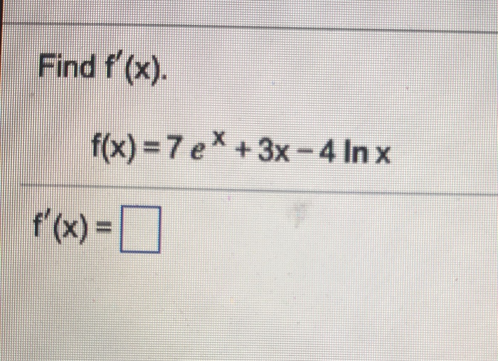 Solved Find f (x). f(x) = 7 e x + 3x-41n x f"(x)=? | Chegg.com