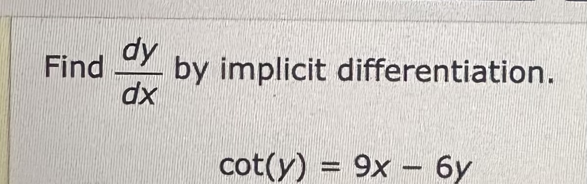 Solved Find dxdy by implicit differentiation. cot(y)=9x−6y | Chegg.com