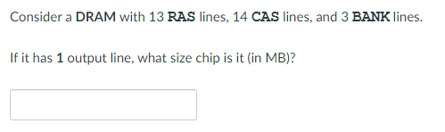 Solved Consider a DRAM with 13 RAS lines, 14 CAS lines, and | Chegg.com