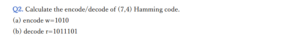 Solved Q2. Calculate the encode/decode of (7,4) Hamming | Chegg.com