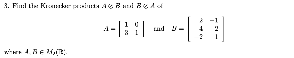 Solved 3. Find the Kronecker products A⊗B and B⊗A of | Chegg.com