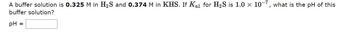 Solved A buffer solution is 0.325 M in H2S and 0.374 M in | Chegg.com