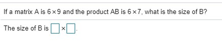 Solved If a matrix A is 6x9 and the product AB is 6x7, what | Chegg.com