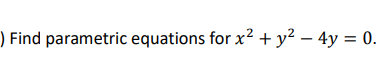 Solved Find parametric equations for x2+y2−4y=0. | Chegg.com