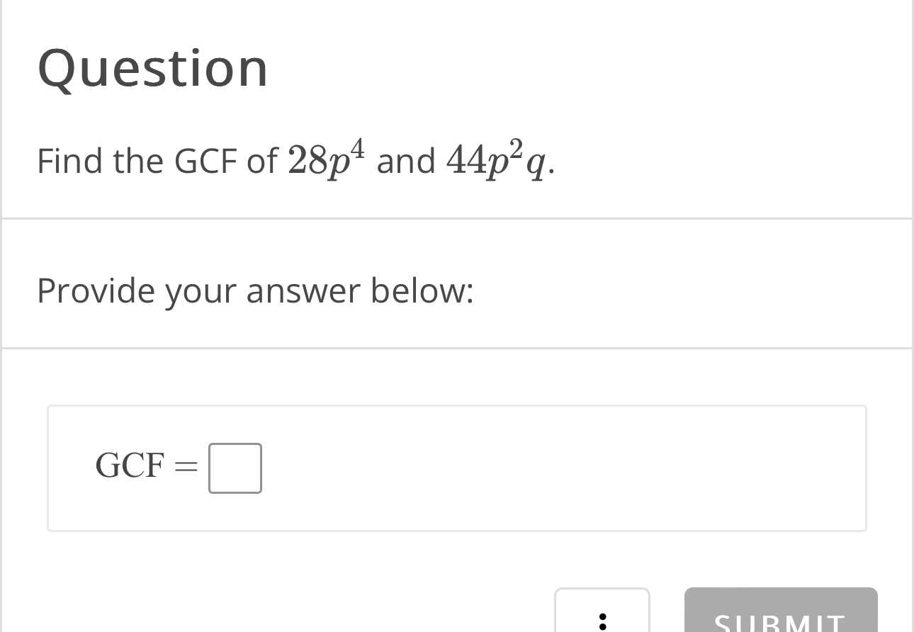 Solved QuestionFind the GCF of 28p4 ﻿and 44p2q.Provide your | Chegg.com