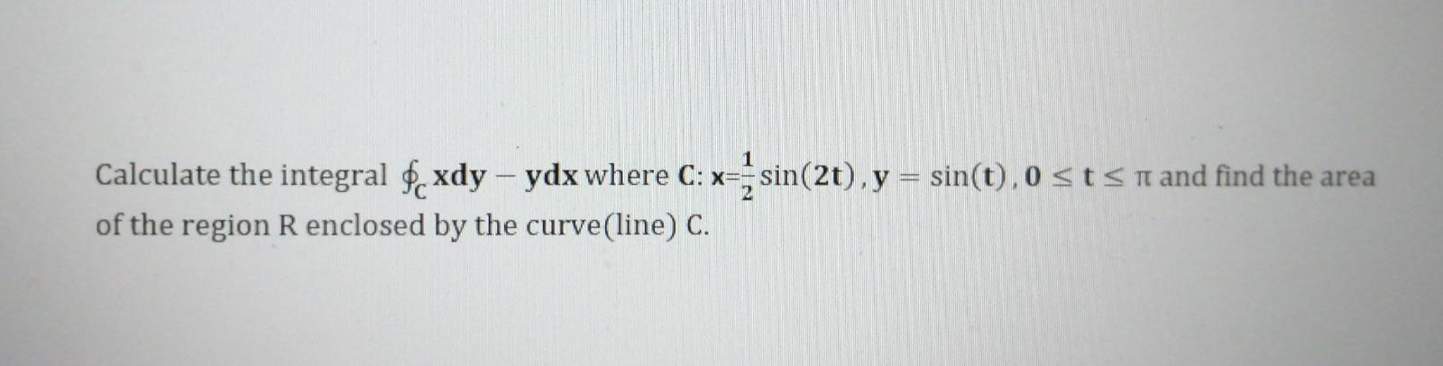 Solved 1 =1 Calculate the integral $ xdy – ydx where C: x= | Chegg.com