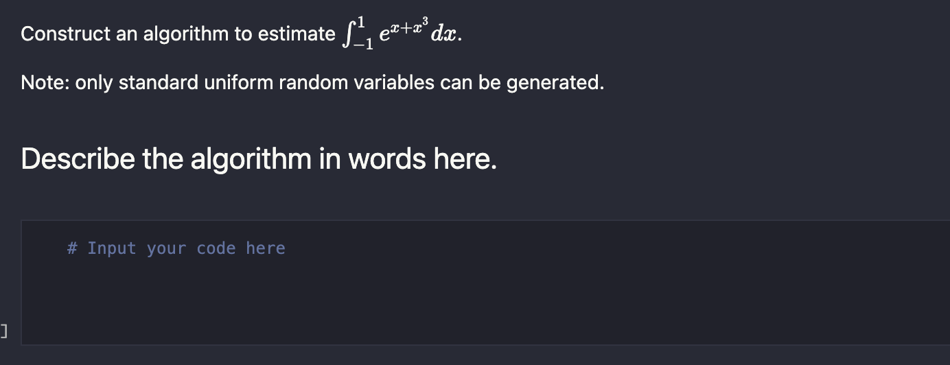 Solved Construct an algorithm to estimate ∫−11ex+x3dx Note: | Chegg.com