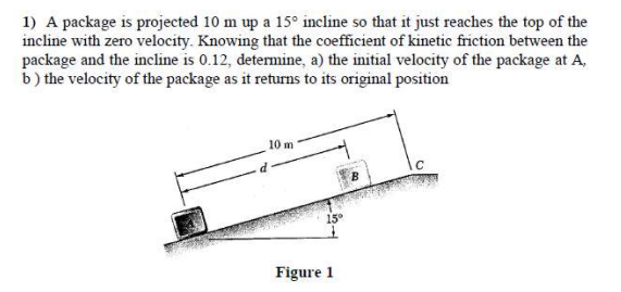 Solved 1) A package is projected 10 m up a 15∘ incline so | Chegg.com