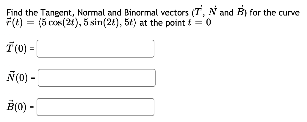 Solved Find the Tangent, Normal and Binormal vectors (T', Ñ | Chegg.com