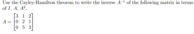 Solved Use the Cayley-Hamilton theorem to write the inverse | Chegg.com
