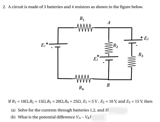 Solved 2. A circuit is made of 3 batteries and 4 resistors | Chegg.com