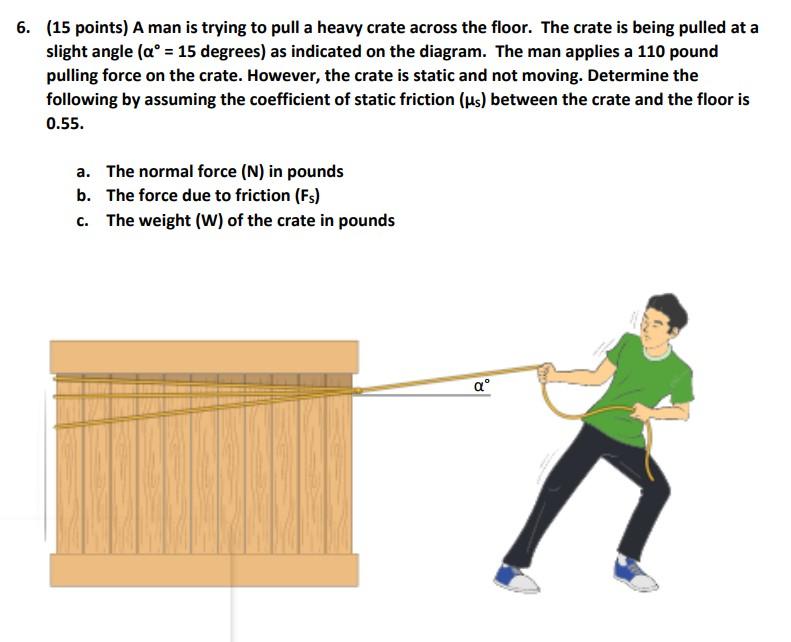 Solved 6. (15 points) A man is trying to pull a heavy crate | Chegg.com