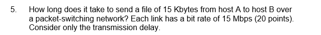 Solved How Long Does It Take To Send A File Of 15 Kbytes 