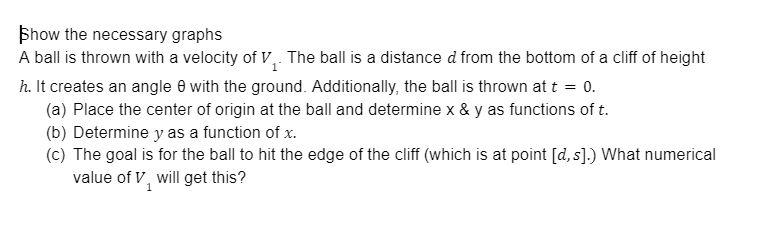 Solved Fhow the necessary graphs A ball is thrown with a | Chegg.com