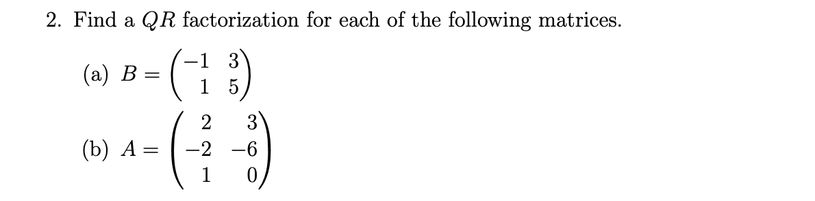 Solved 2. Find a QR factorization for each of the following | Chegg.com