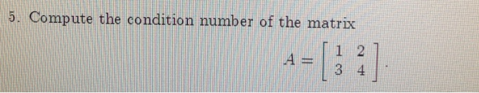 Solved 5. Compute the condition number of the matrix A=112 | Chegg.com