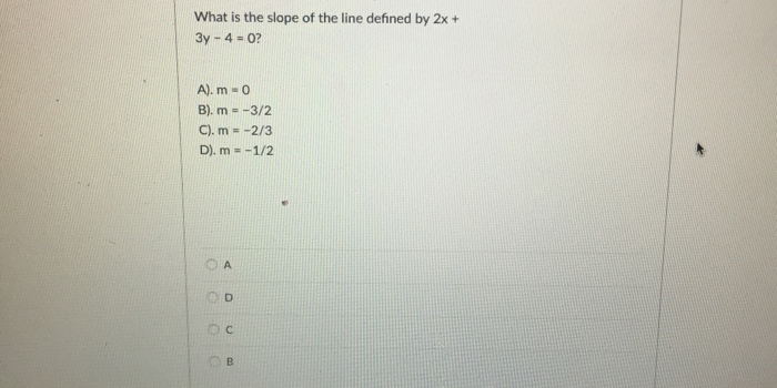 Solved What is the slope of the line defined by 2x + 3y-4 0? | Chegg.com