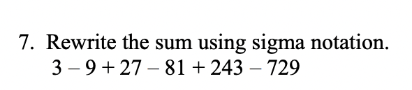 Solved 7. Rewrite the sum using sigma notation. 3-9+27 – 81 | Chegg.com