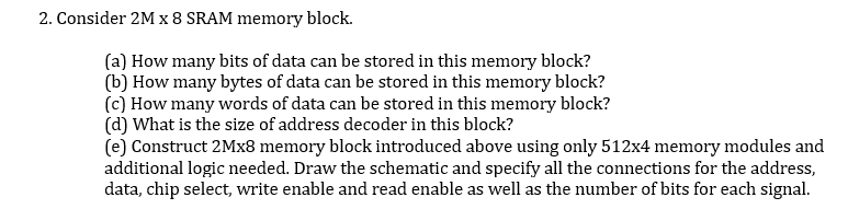 Solved 2. Consider 2M x 8 SRAM memory block. (a) How many | Chegg.com
