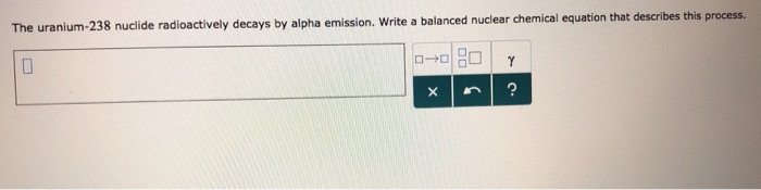 Solved The uranium-238 nuclide radioactively decays by alpha | Chegg.com