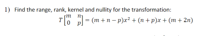Solved 1) Find the range, rank, kernel and nullity for the | Chegg.com