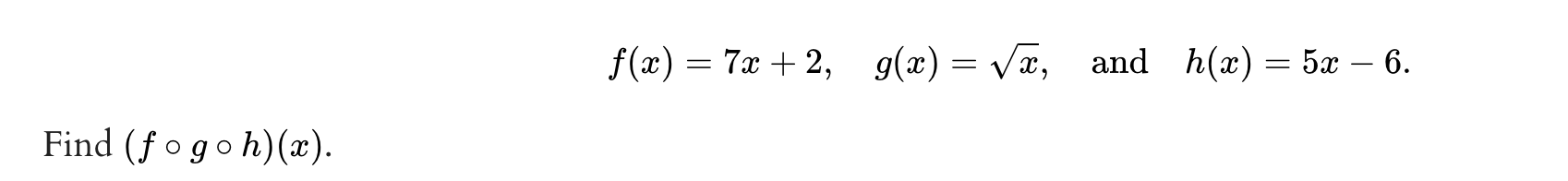 Solved f(x)=7x+2,g(x)=x2, ﻿and ,h(x)=5x-6Find (f@g@h)(x). | Chegg.com