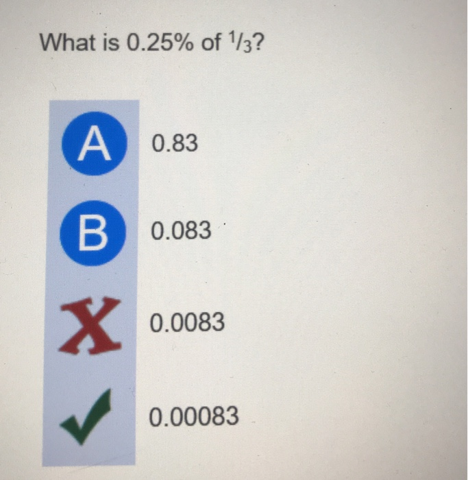 Solved What is 0.25% of 1/s? A0.83 0.083 0.0083 0.00083 | Chegg.com