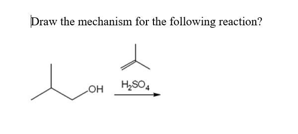 Solved Draw the mechanism for the following reaction H2SO4 | Chegg.com