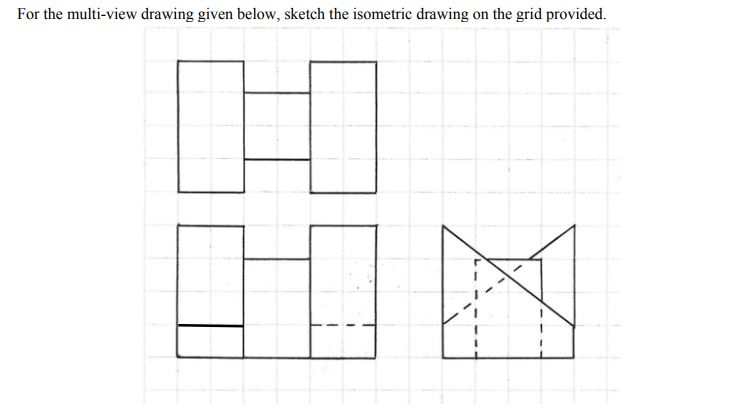 Solved For the multi-view drawing given below, sketch the | Chegg.com
