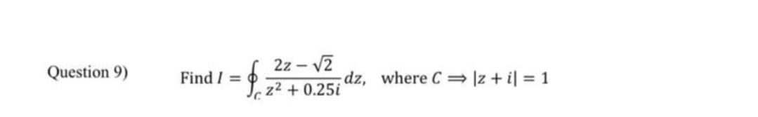 Solved Question 9) Find I & 22 - v2 Tc 22 +0.25i dz, where | Chegg.com