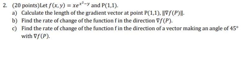 Solved 2. (20 points)Let f(x, y) = xe*?-y and P(1,1). a) | Chegg.com Solved 2. (20 points)Let f(x, y) = xe*?-y and P(1,1). a) | Chegg.com
