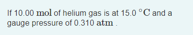 Solved If 10.00 mol of helium gas is at 15.0∘C and a gauge | Chegg.com