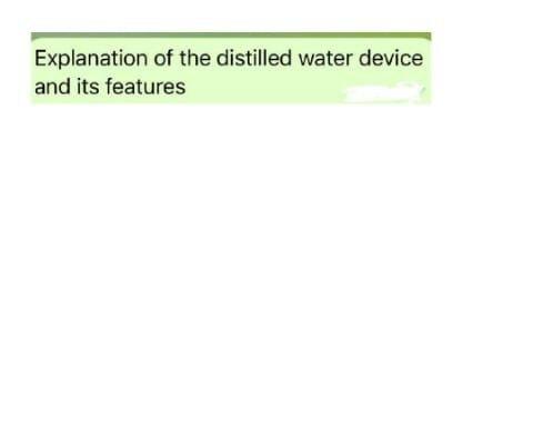 Solved Explanation of the distilled water device and its | Chegg.com