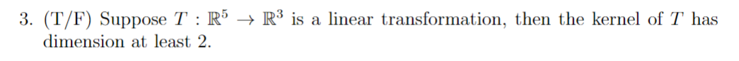 Solved 3. (T/F) Suppose T:R5→R3 is a linear transformation, | Chegg.com