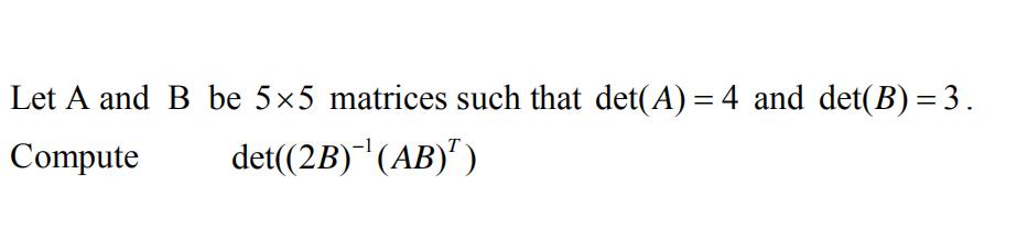 Solved Let A and B be 5x5 matrices such that det(A) = 4 and | Chegg.com