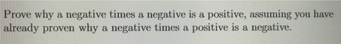 Solved Prove why a negative times a negative is a positive, | Chegg.com