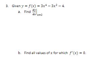 Solved y=f(x)=3x4−3x2−4 a. Find dxdy∣∣x=2 b. Find all values | Chegg.com