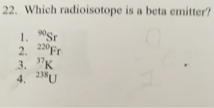 Solved Which radioisotope is a beta emitter? 1.^90Sr 2. | Chegg.com