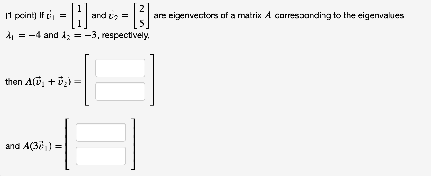 Solved (1 point) If v1=[11] and v2=[25] are eigenvectors of | Chegg.com
