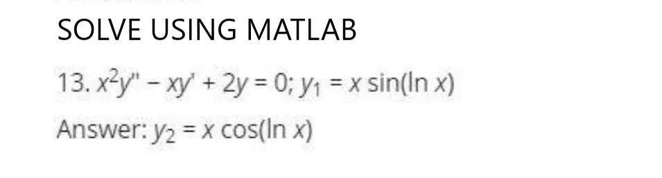 Solved SOLVE USING MATLAB 13.x²y" - xy + 2y = 0; y₁ = x | Chegg.com