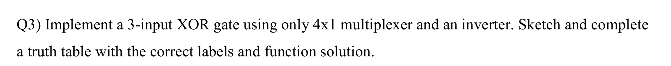 Solved Q3) Implement a 3-input XOR gate using only 4x1 | Chegg.com