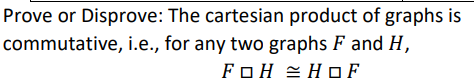 Solved Prove or Disprove: The cartesian product of graphs is | Chegg.com
