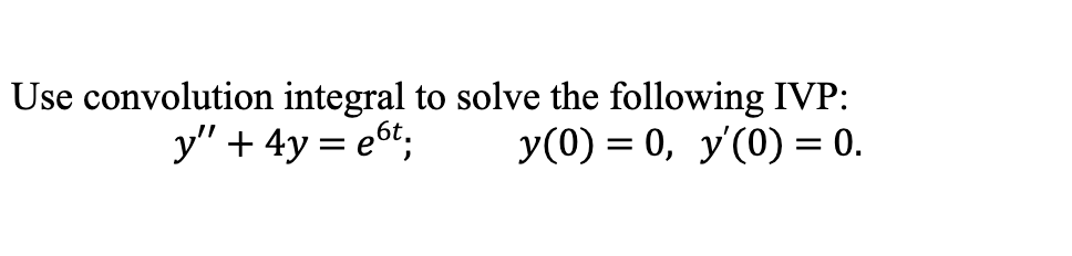 Solved Use convolution integral to solve the following IVP: | Chegg.com