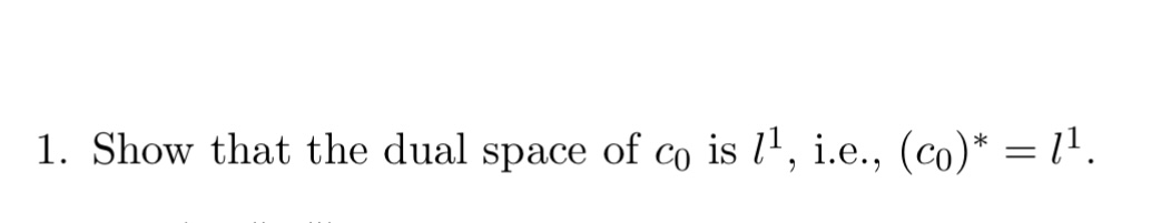 Solved Show that the dual space of c0 is l1, i.e., (c0)*=l1. | Chegg.com