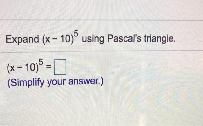 Solved Expand (x- 10) using Pascal's triangle. using | Chegg.com