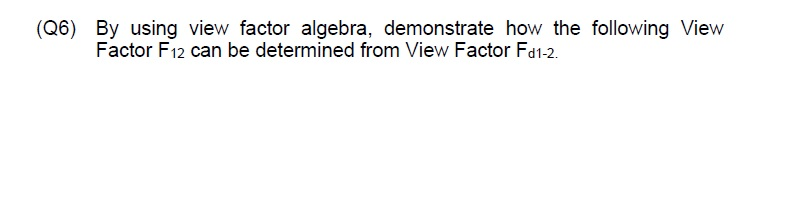 (Q6) By using view factor algebra, demonstrate how | Chegg.com