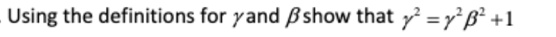 Solved Using the definitions for γ and β show that γ2=γ2β2+1 | Chegg.com