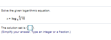Solved Solve the given logarithmic equation. x = log2/16 The | Chegg.com