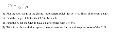 Solved G(s)=s(s+4)21 (a) Plot the root-locus of the | Chegg.com