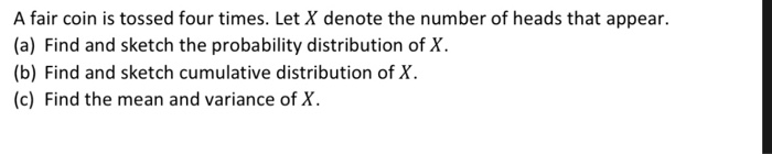 Solved A fair coin is tossed four times. Let X denote the | Chegg.com
